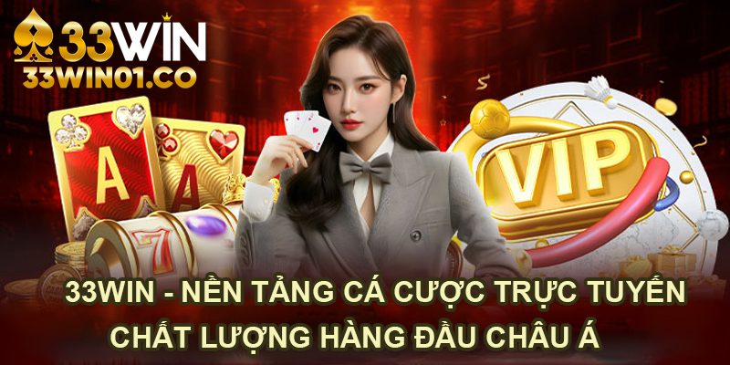33WIN – Top 1 website cá cược trực tuyến tại châu Á
